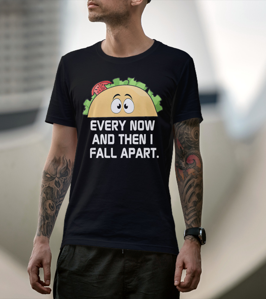 Every Now And Then I Fall Apart Taco Tuesday Funny Cinco De T-Shirt