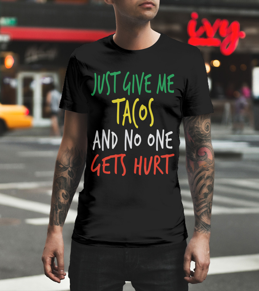 Just Give Me Tacos And No One Gets Hurt T-Shirt