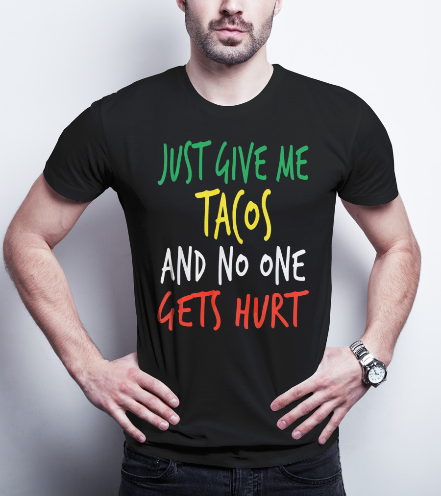 Just Give Me Tacos And No One Gets Hurt T-Shirt