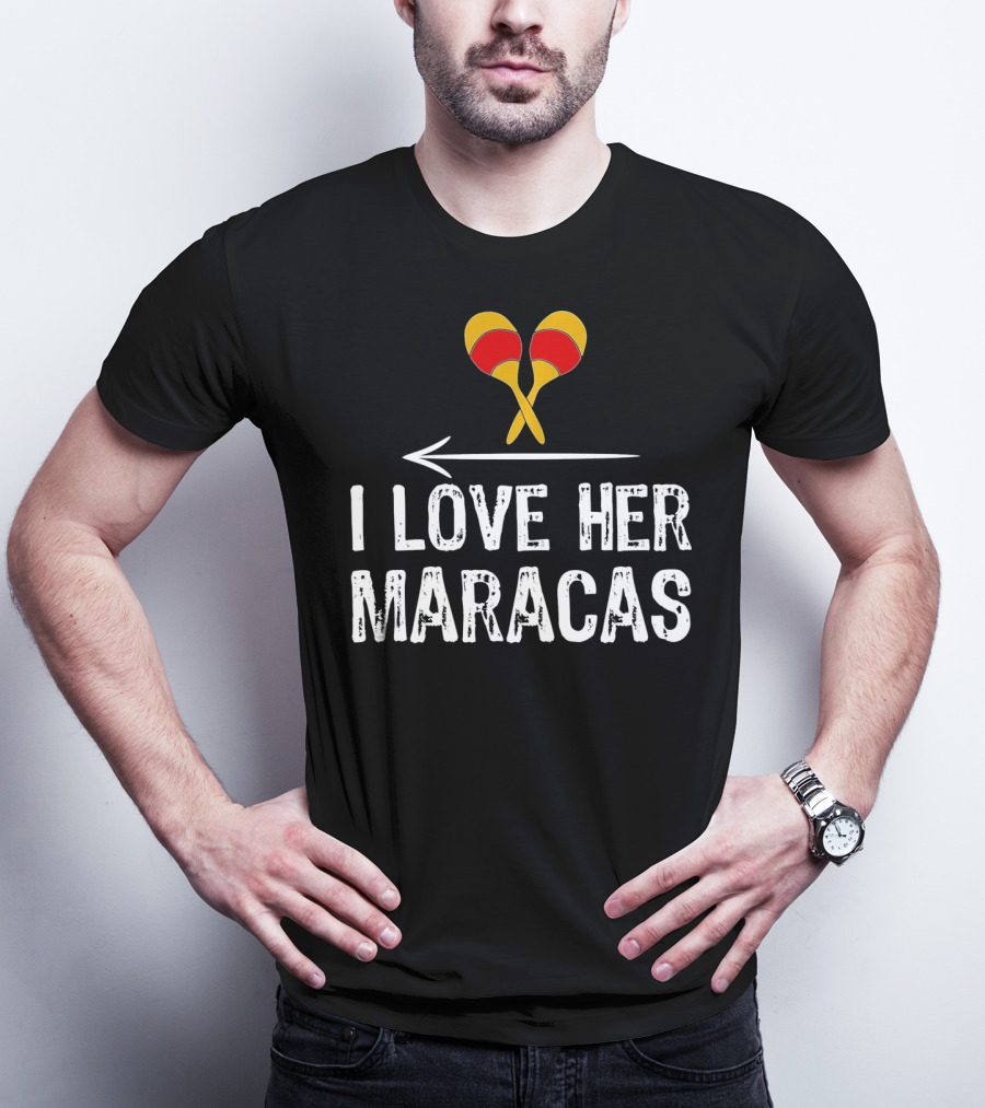 I Love Her Maracas Funny Cinco De Mayo Festive Celebration T-Shirt