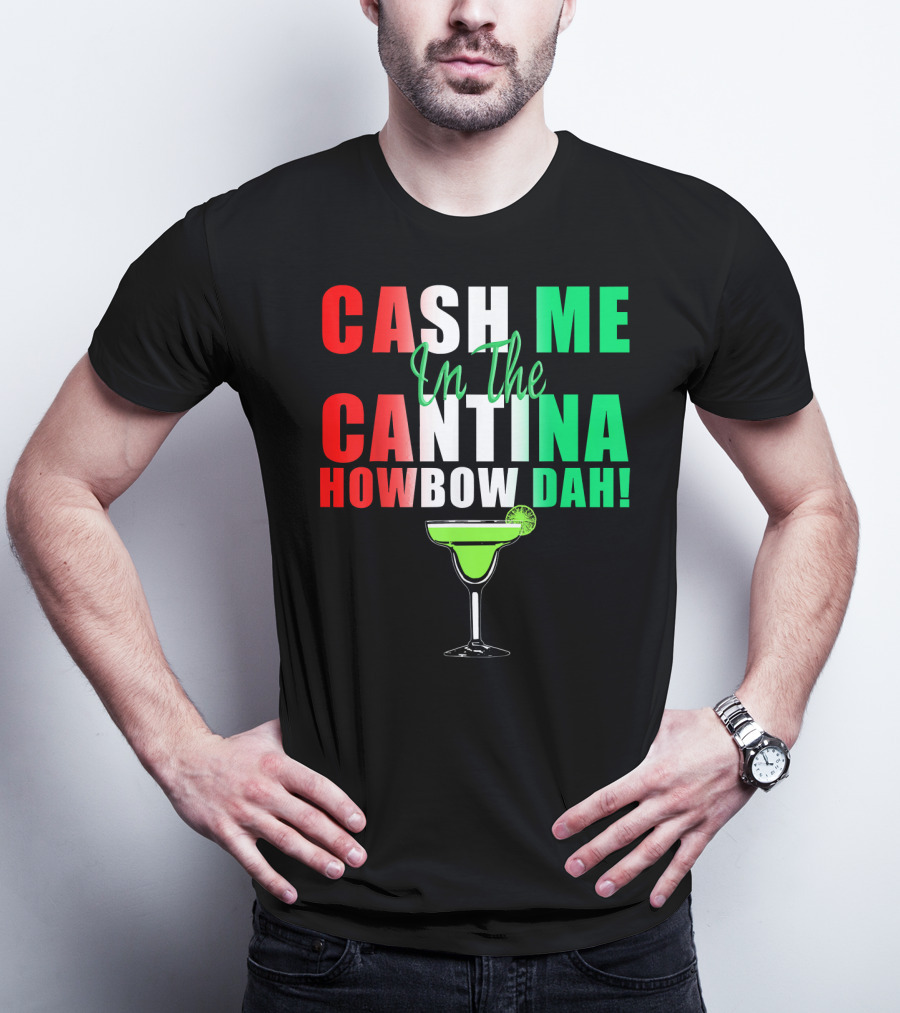 CASH ME In The CANTINA HOWBOW DAH Cinco Margarita T-Shirt
