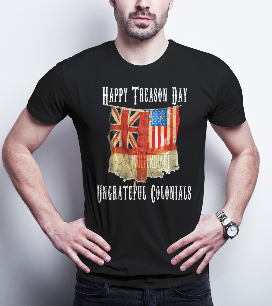 Happy Treason Day Ungrateful Colonials America Independence Day British Flag American Flag T-Shirt