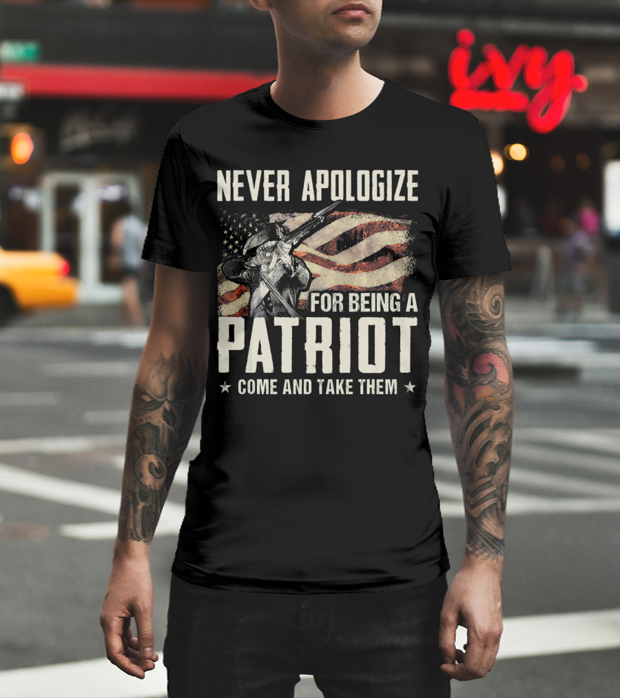 Never Apologize For Being A Patriot Come And Take Them T-Shirt
