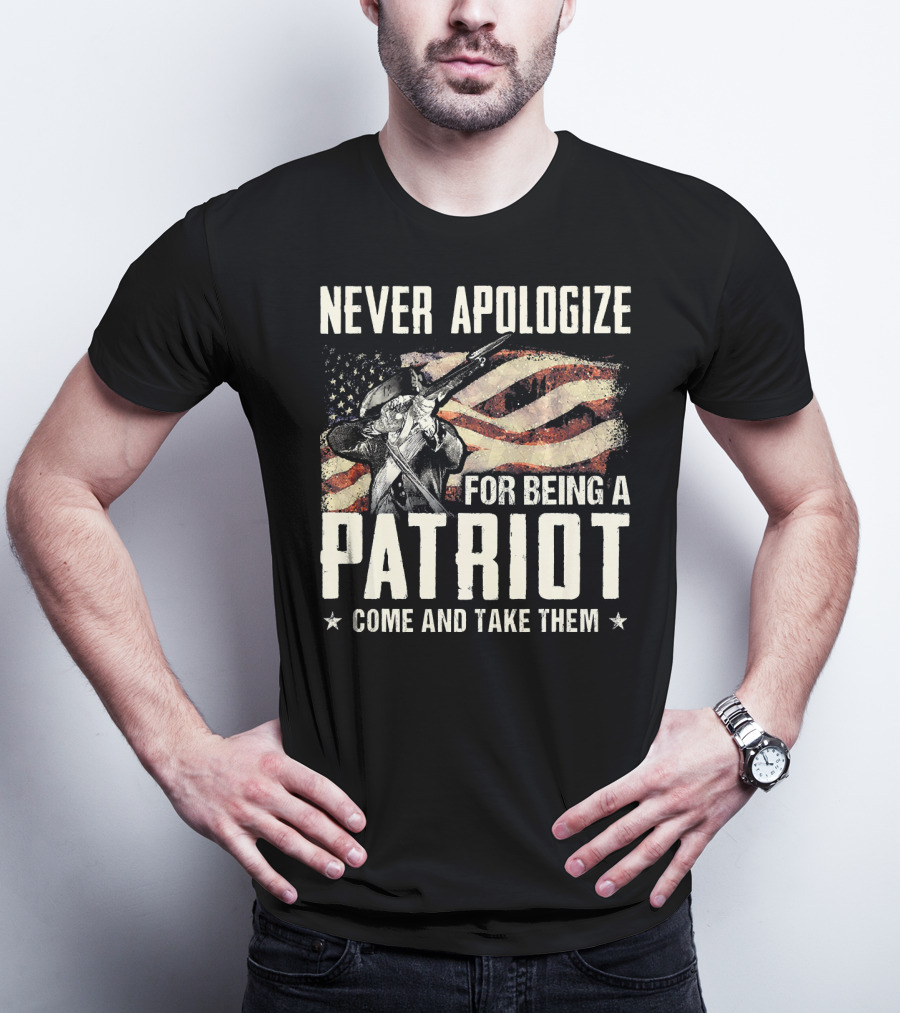 Never Apologize For Being A Patriot Come And Take Them T-Shirt