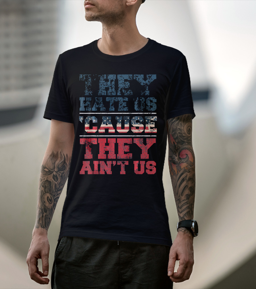 They Hate Us Cause They Ain't Us American Flag T-Shirt