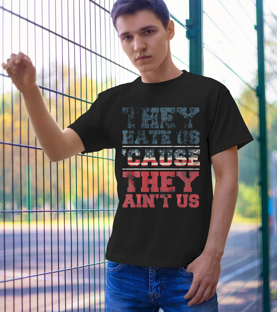 They Hate Us Cause They Ain't Us American Flag T-Shirt