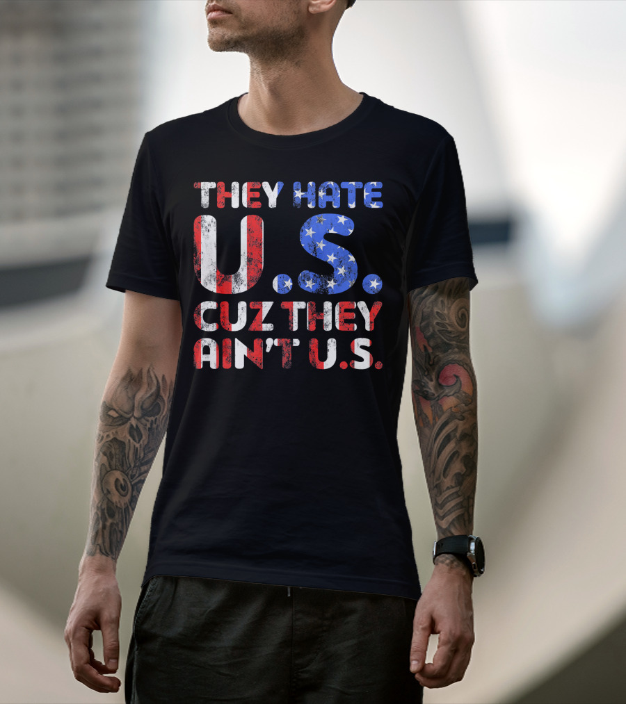 THEY HATE U.S. CUZ THEY AIN'T U.S T-Shirt