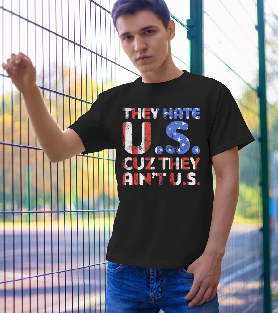 THEY HATE U.S. CUZ THEY AIN'T U.S T-Shirt