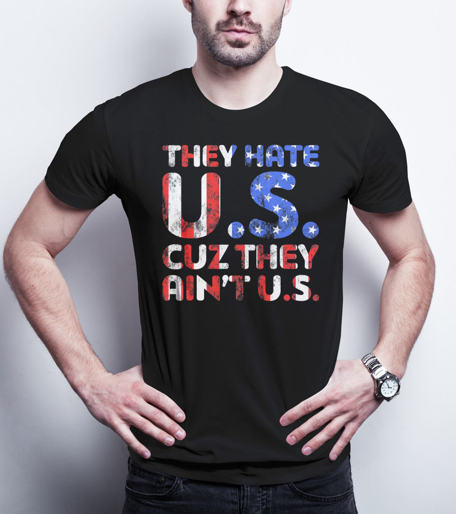 THEY HATE U.S. CUZ THEY AIN'T U.S T-Shirt