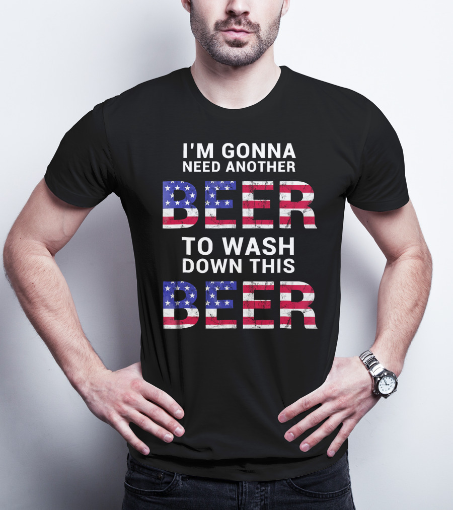I'm Gonna Need Another Beer USA American Flag Humor T-Shirt