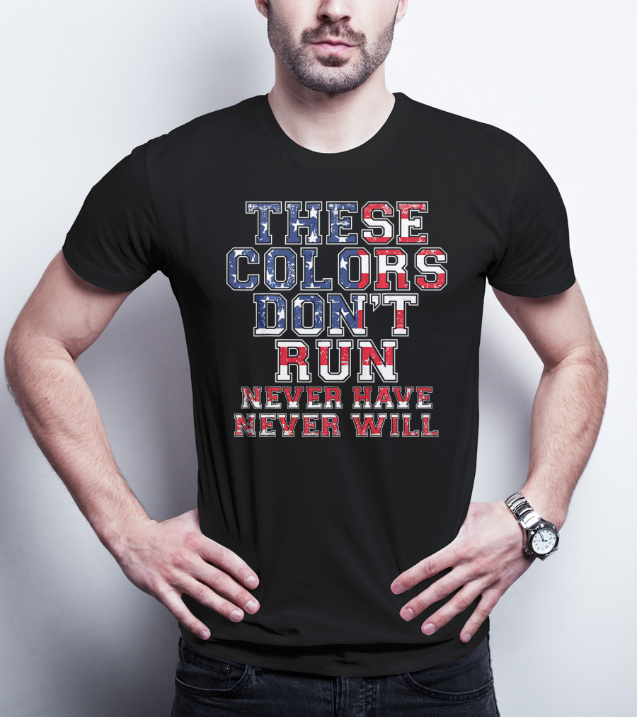 These Colors Don't Run Never Have Never Will American Flag T-Shirt