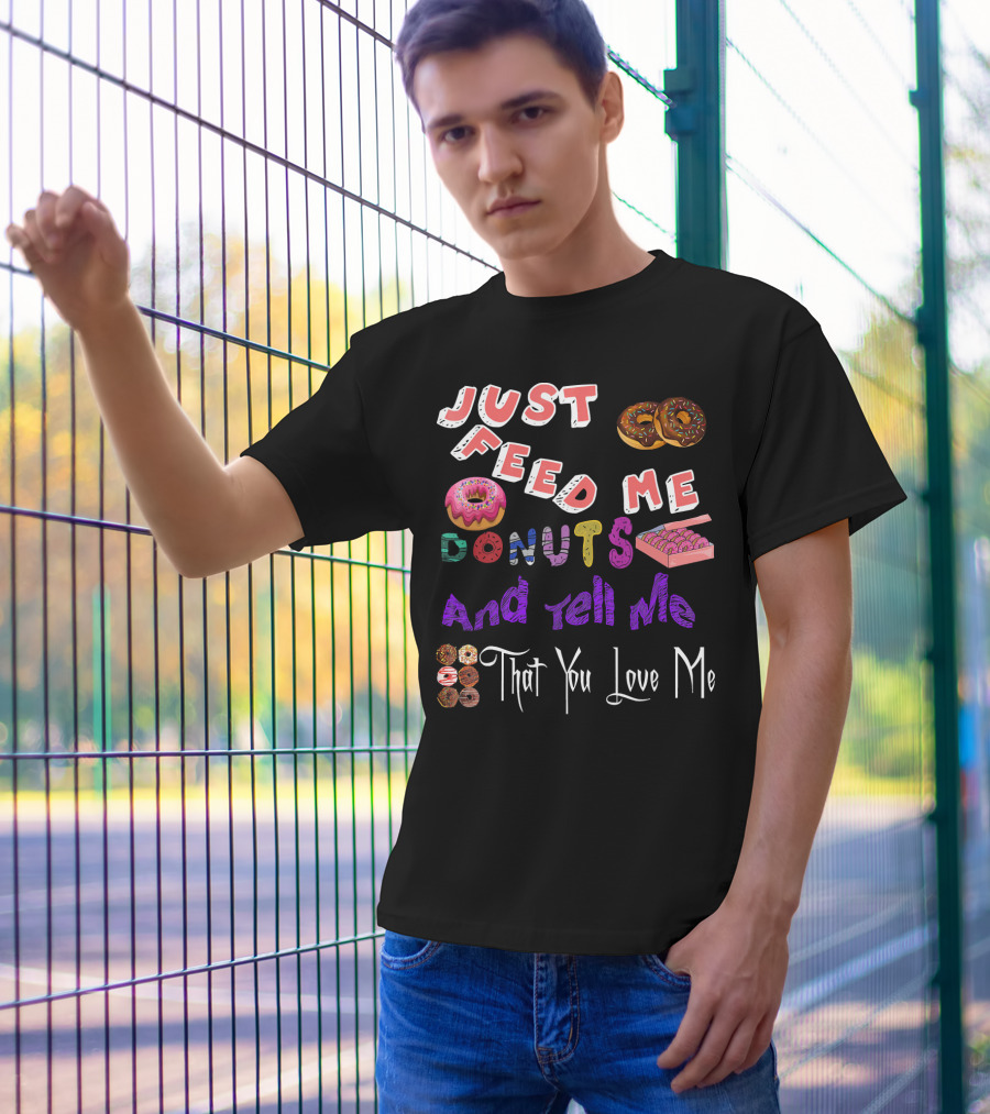 Just Feed Me Donuts And Tell Me That You Love Me National Donut Doughnut Day Lover Trendy T-Shirt