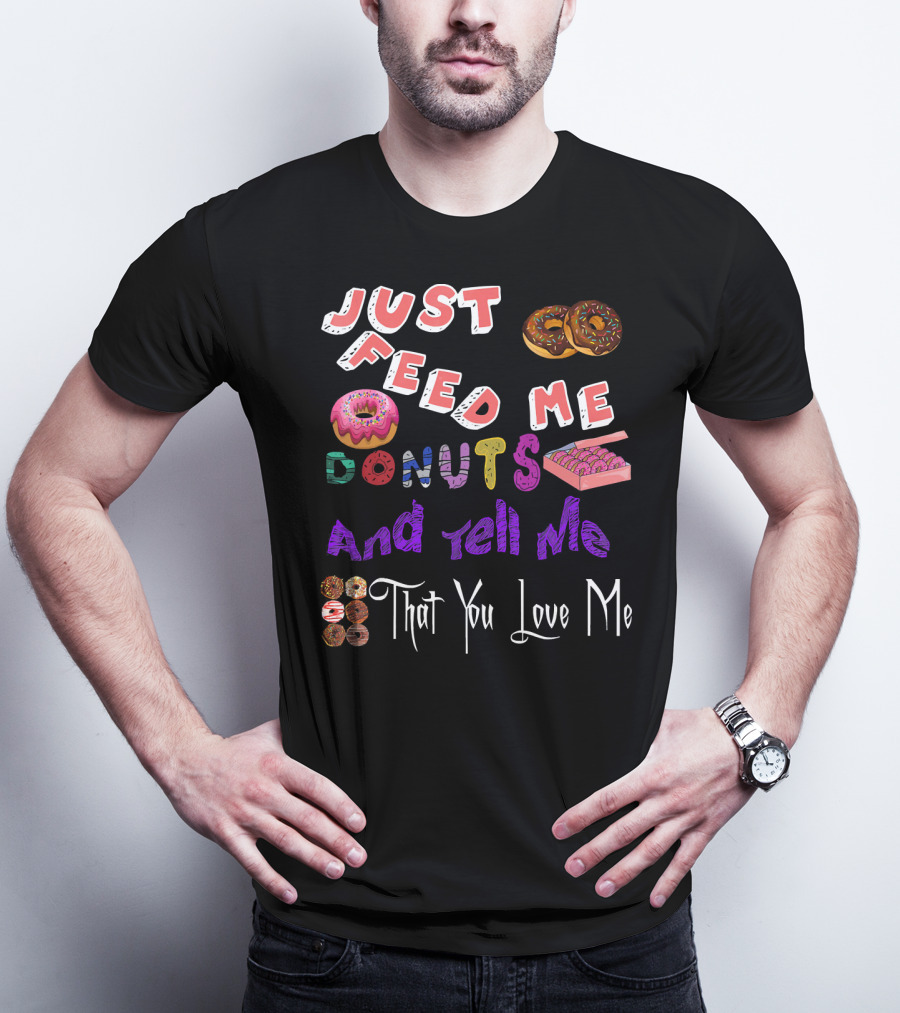 Just Feed Me Donuts And Tell Me That You Love Me National Donut Doughnut Day Lover Trendy T-Shirt