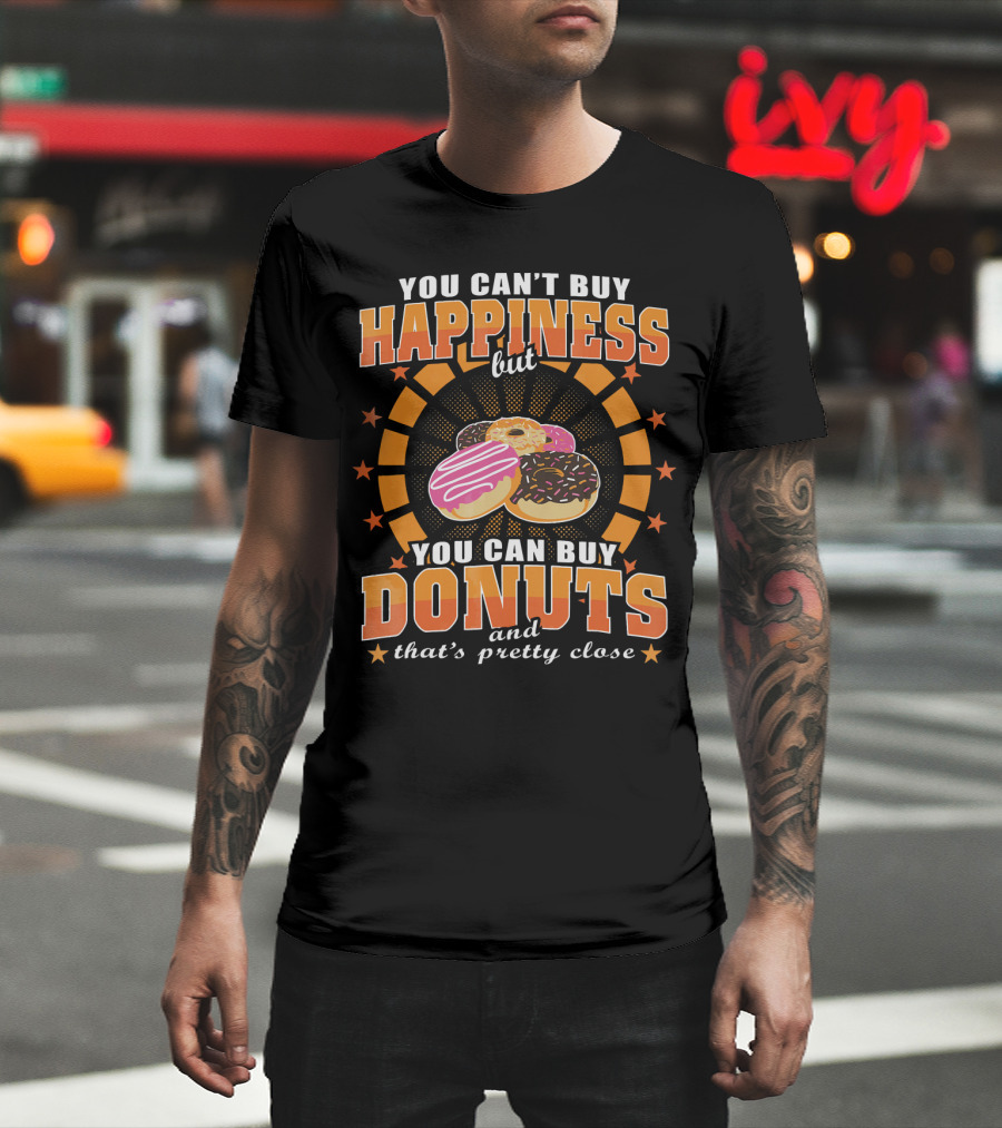 You Can't Buy Happiness But You Can Buy Donuts And That's Pretty Close T-Shirt
