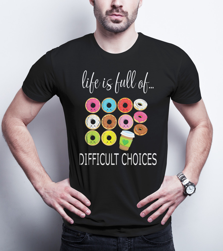 Life Is Full Of Difficult Choices Donuts And Coffee T-Shirt