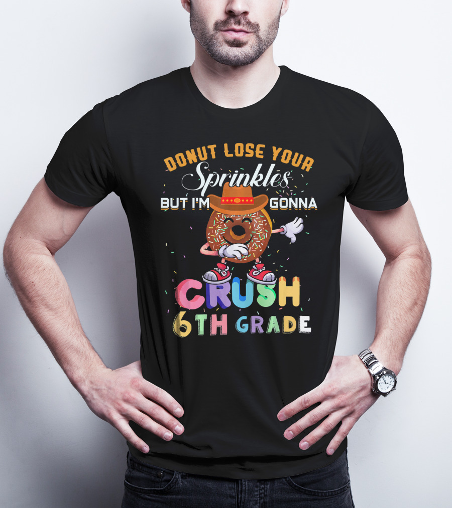 Donut Lose Your Sprinkles But I'm Gonna Crush 6th Grade T-Shirt