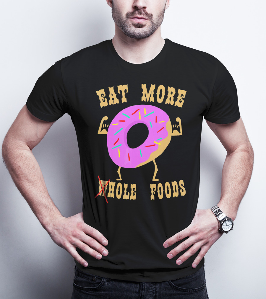 EAT MORE WHOLEHOLE FOODS DONUT T-Shirt