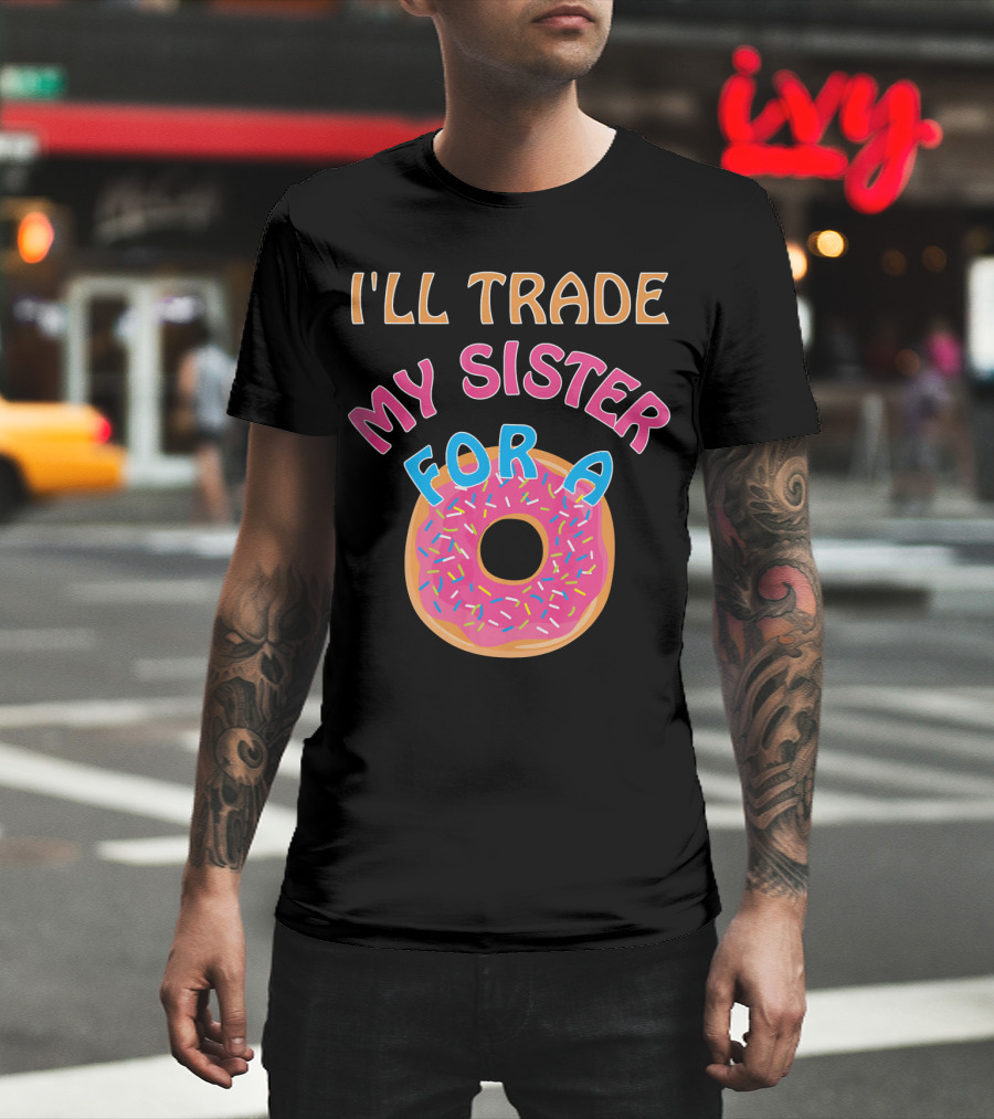 I'll Trade My Sister For A Donut T-Shirt