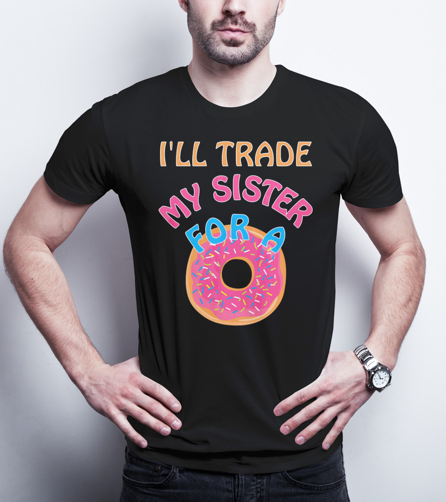 I'll Trade My Sister For A Donut T-Shirt