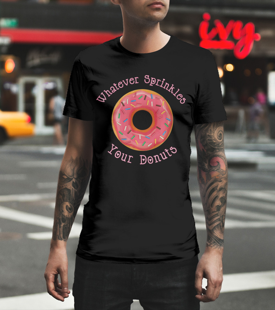 Whatever Sprinkles Your Donuts Funny Donut Lover T-Shirt