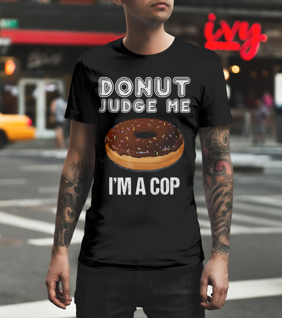 Donut Judge Me I'm A Cop Funny Police Officer Dou T-Shirt