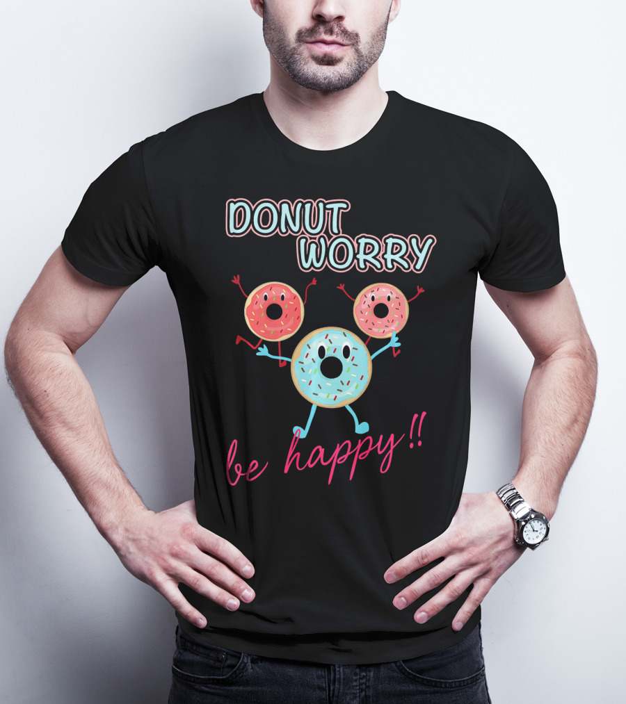 DONUT WORRY BE HAPPY Three Doughnuts Fun T-Shirt