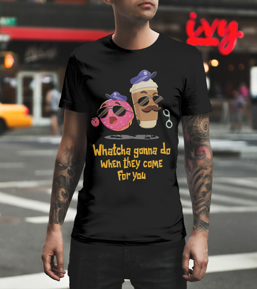 Whatcha Gonna Do When They Come For You Funny Donut Coffee Cop Duo T-Shirt