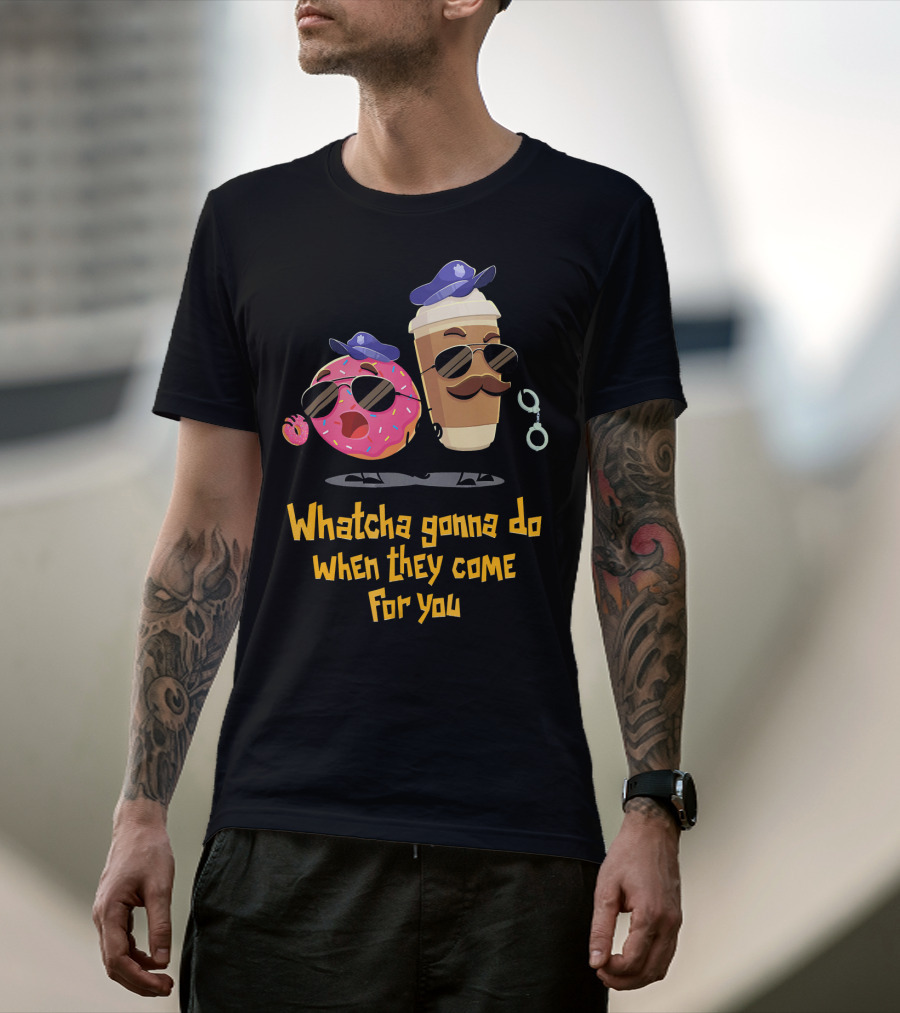 Whatcha Gonna Do When They Come For You Funny Donut Coffee Cop Duo T-Shirt
