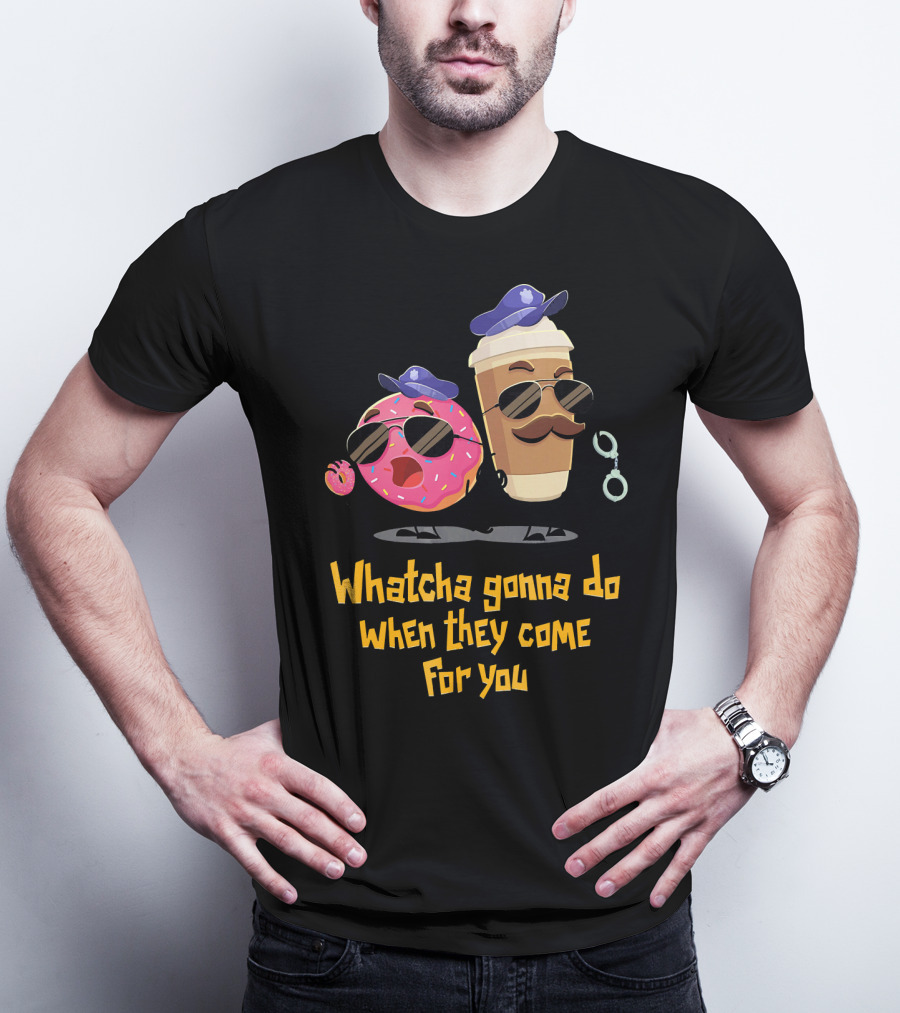 Whatcha Gonna Do When They Come For You Funny Donut Coffee Cop Duo T-Shirt