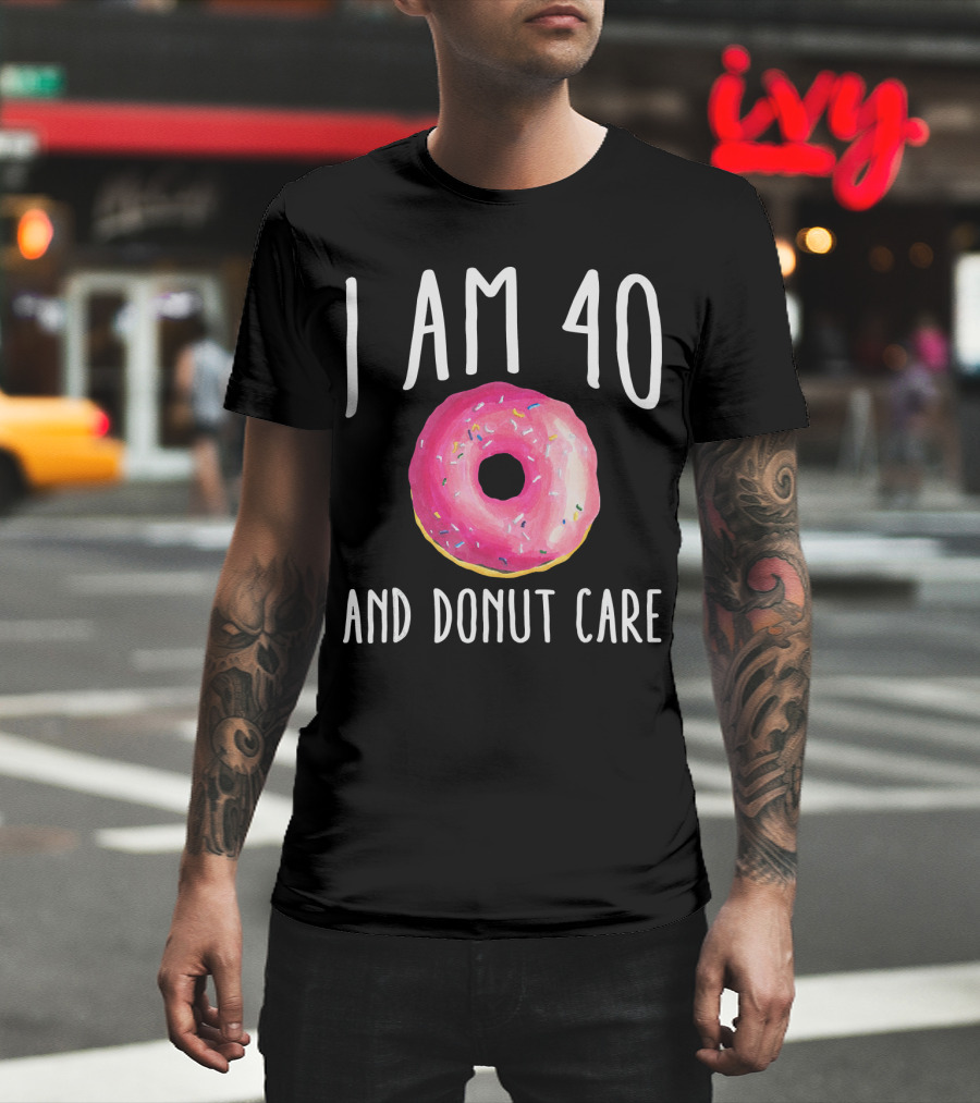 I Am 40 And Donut Care T-Shirt