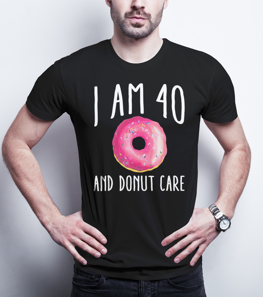 I Am 40 And Donut Care T-Shirt