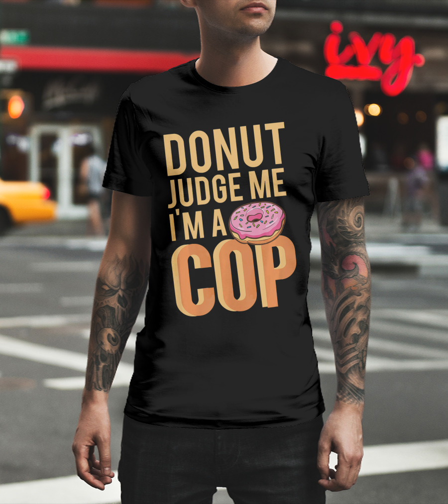 Donut Judge Me I'm A Cop Funny Donut Fans T-Shirt