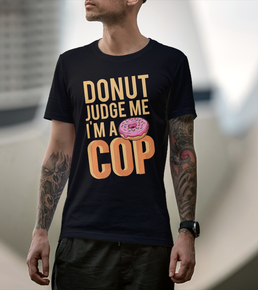 Donut Judge Me I'm A Cop Funny Donut Fans T-Shirt