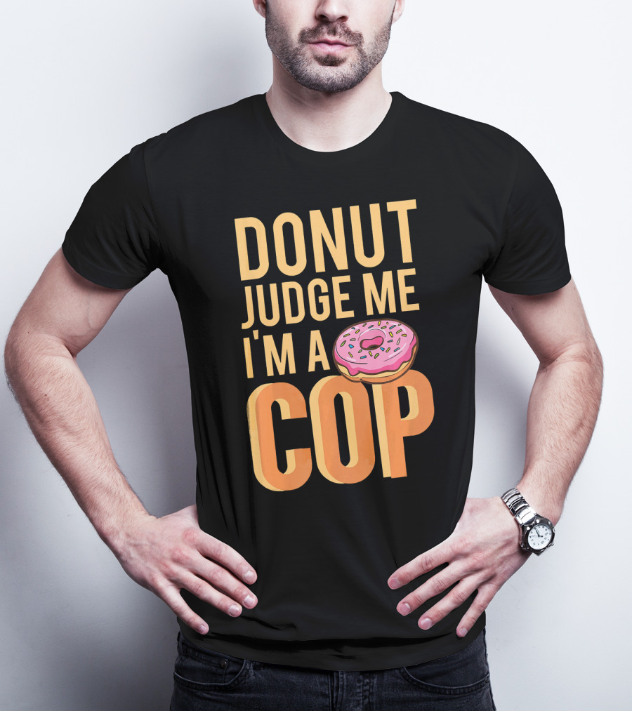 Donut Judge Me I'm A Cop Funny Donut Fans T-Shirt