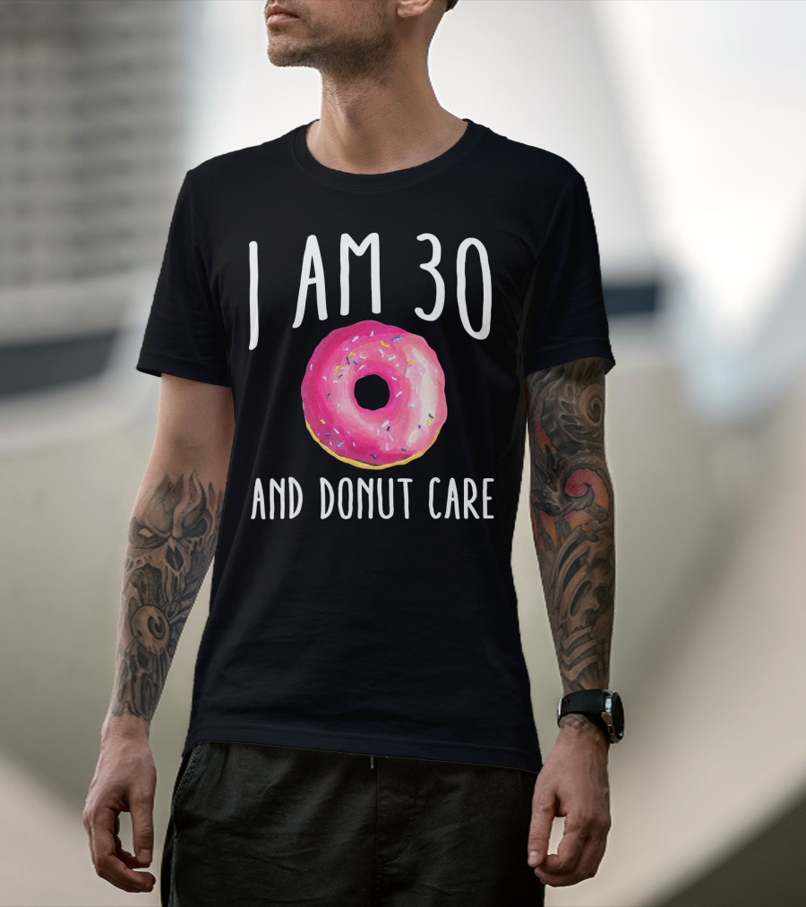 I Am 30 And Donut Care Funny Donut Birthday 30th Bday Par T-Shirt