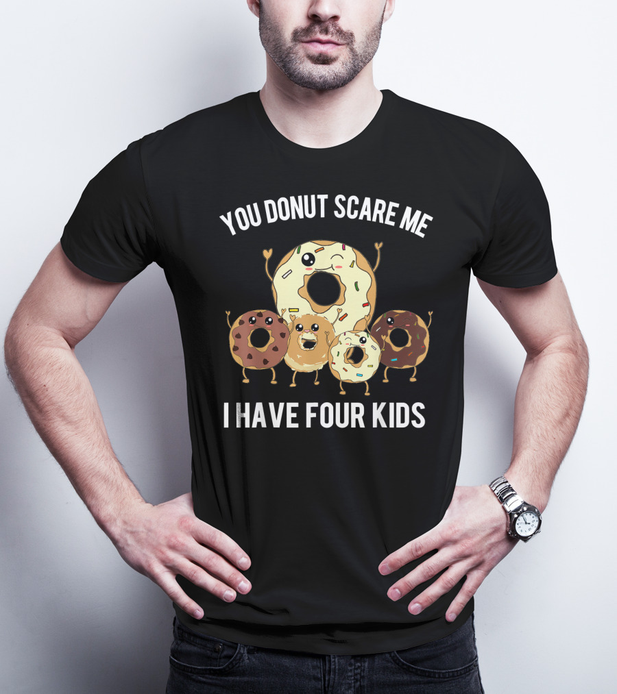 You Donut Scare Me I Have Four Kids Mens Funny Dad Of Four Donut T-Shirt