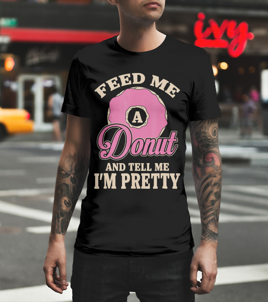 Feed Me A Donut And Tell Me I'm Pretty Pink Donut T-Shirt