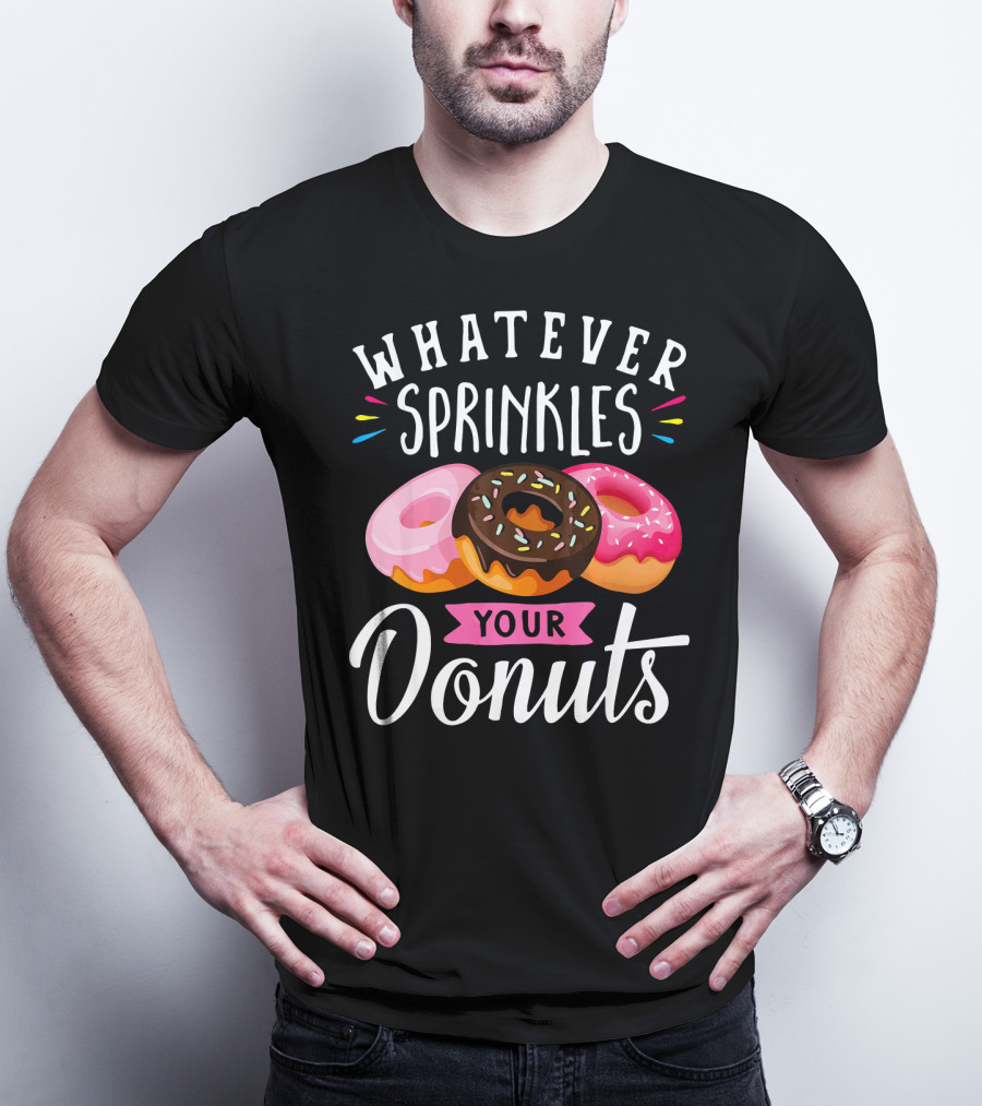 WHATEVER SPRINKLES YOUR DONUTS DOUGHNUTS WITH COLORFUL ICING AND SPRINKLES T-Shirt