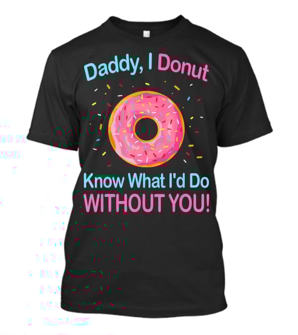 Daddy I Donut Know What I'd Do Without You Colorful Sprinkles T-Shirt
