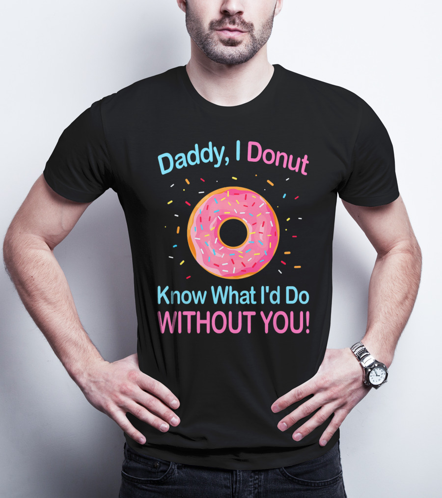 Daddy I Donut Know What I'd Do Without You Colorful Sprinkles T-Shirt