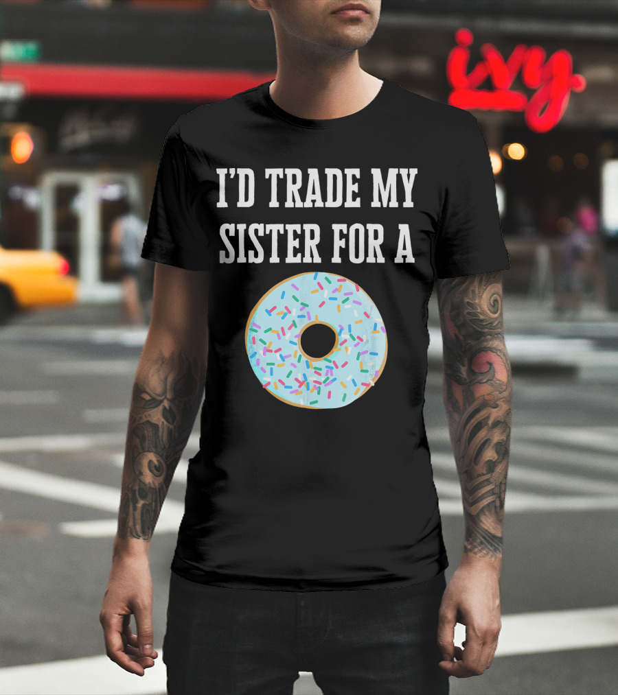 I'd Trade My Sister For A Donut With Sprinkles Fun T-Shirt