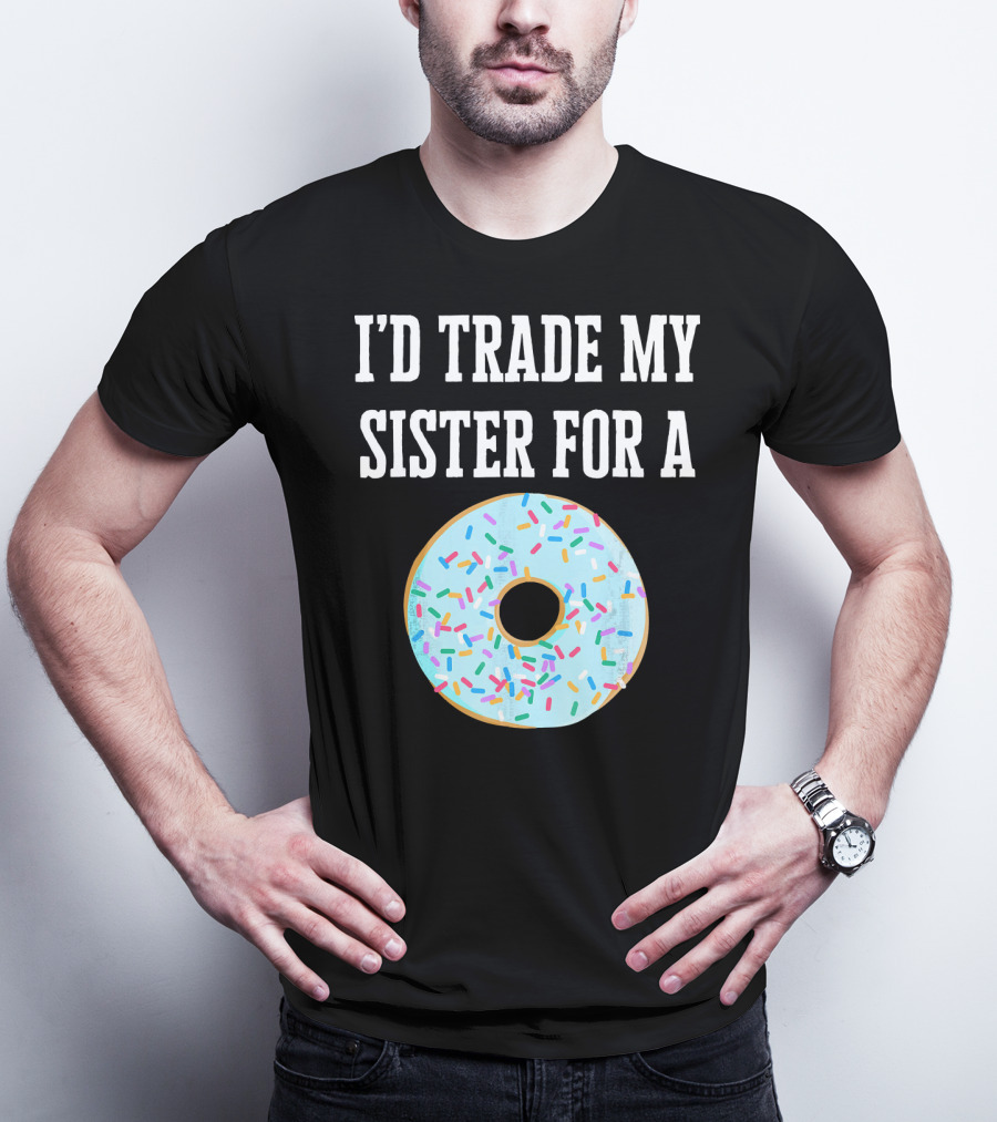 I'd Trade My Sister For A Donut With Sprinkles Fun T-Shirt