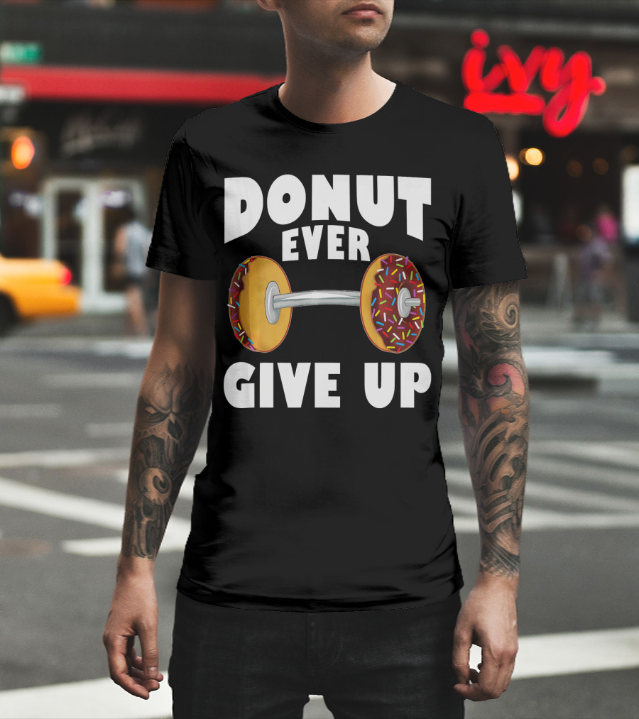 Donut Ever Give Up Funny Gym Workout Donut Barbell T-Shirt