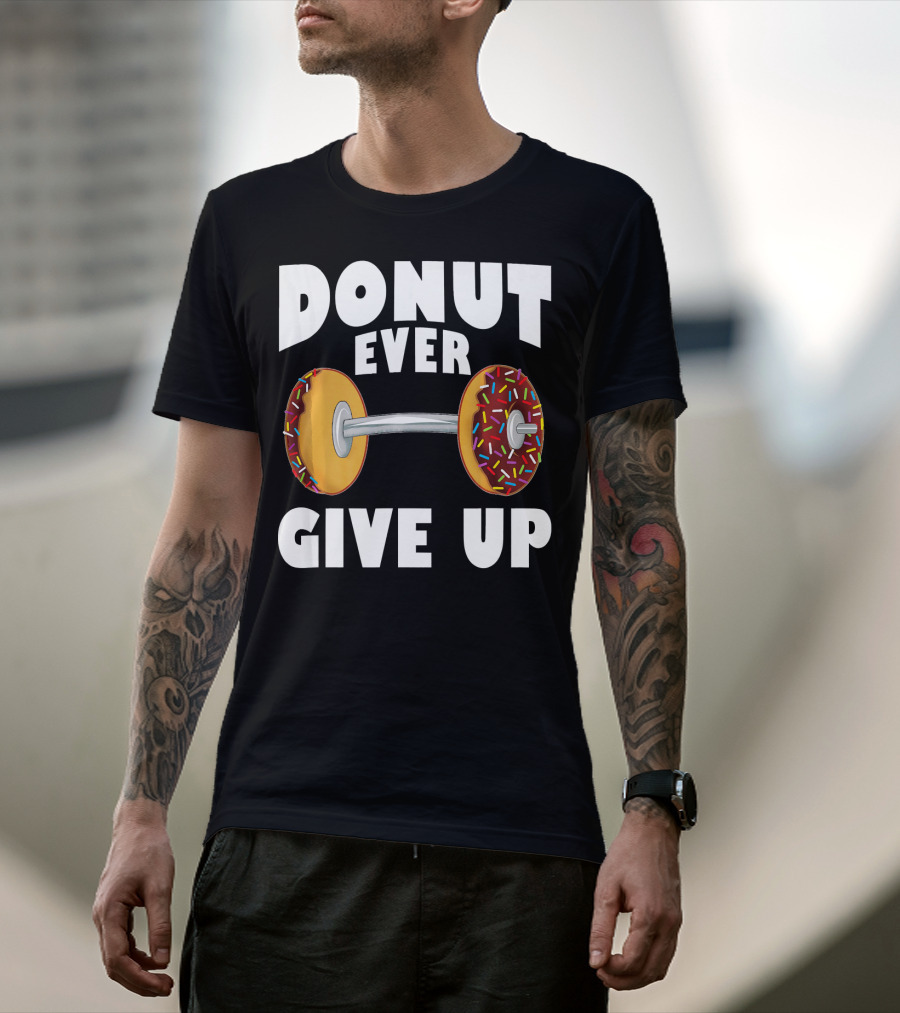 Donut Ever Give Up Funny Gym Workout Donut Barbell T-Shirt