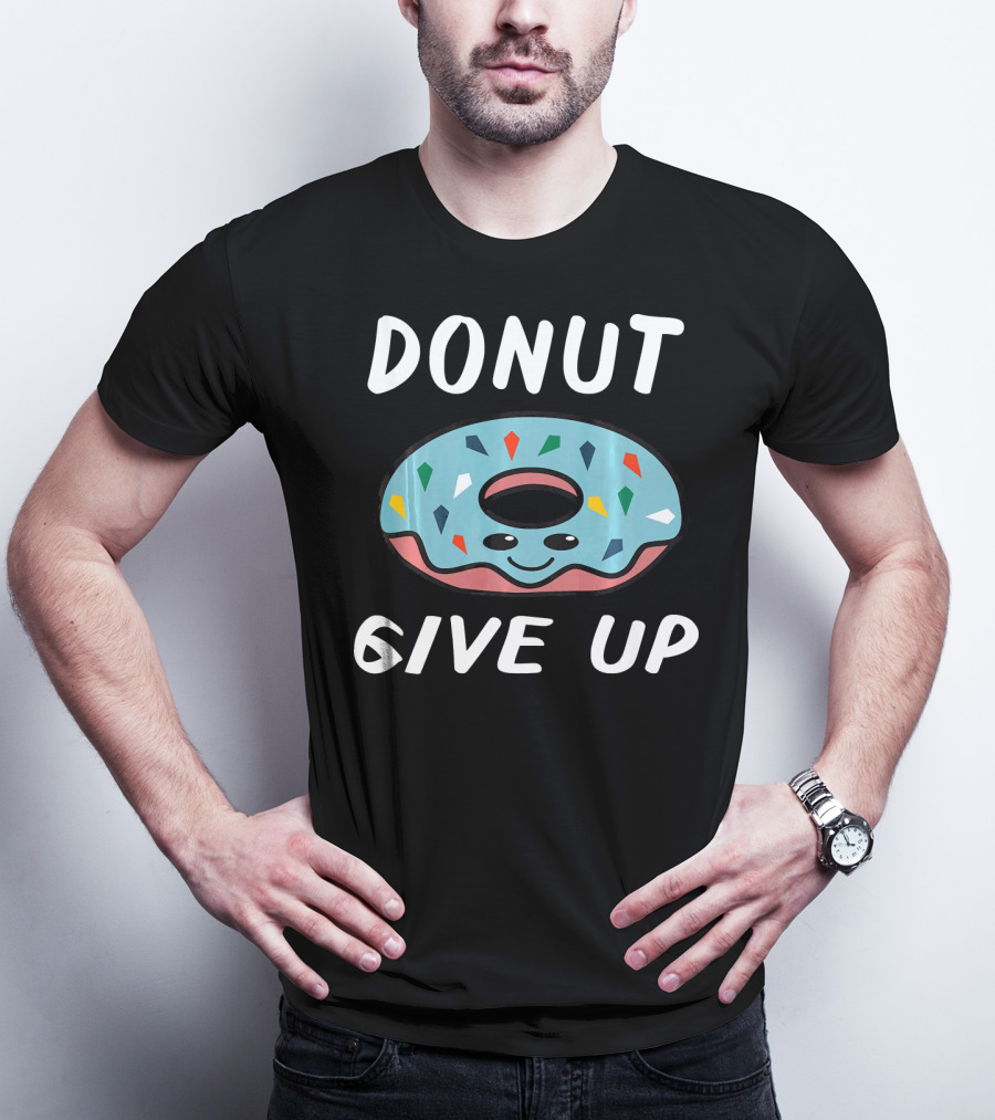 Donut Give Up Funny Donut Food Lovers T-Shirt