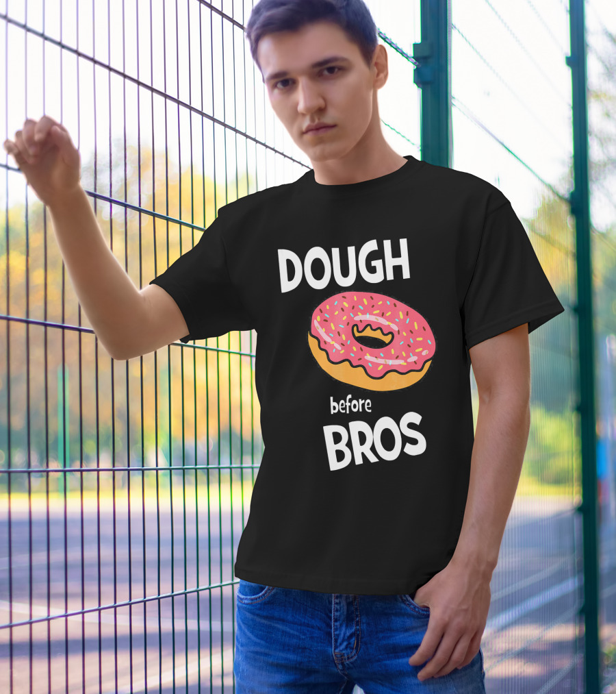 Dough Before Bros Funny Donut Fans Perfect T-Shirt