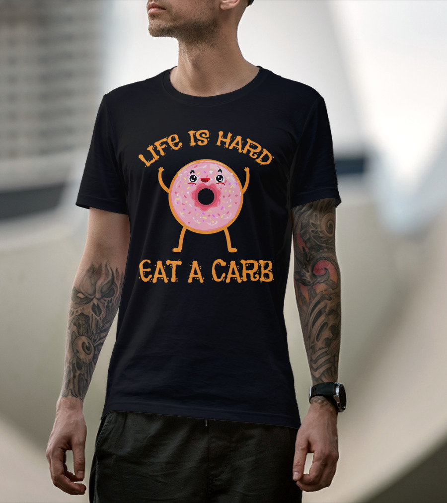 Life Is Hard Eat A Carb Happy Donut Cartoon T-Shirt