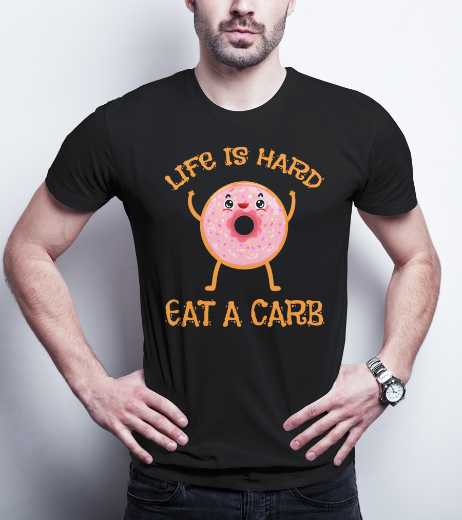 Life Is Hard Eat A Carb Happy Donut Cartoon T-Shirt