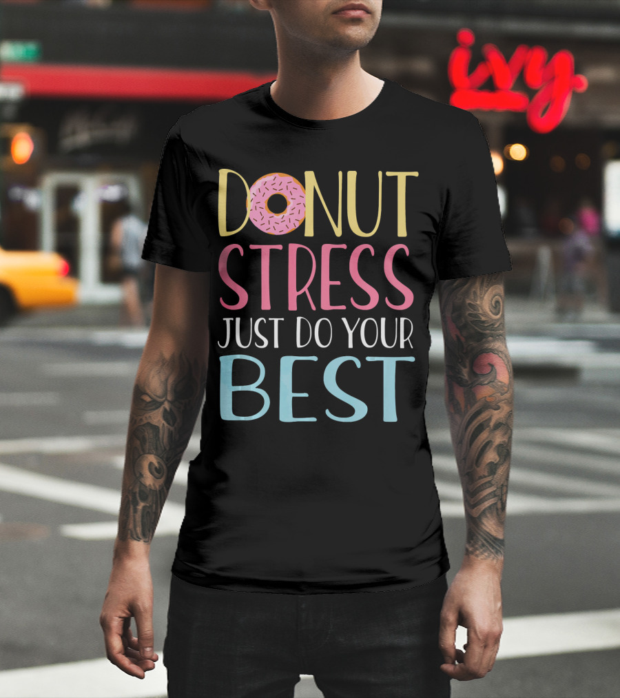 Donut Stress Just Do Your Best Teachers Motivational Message T-Shirt