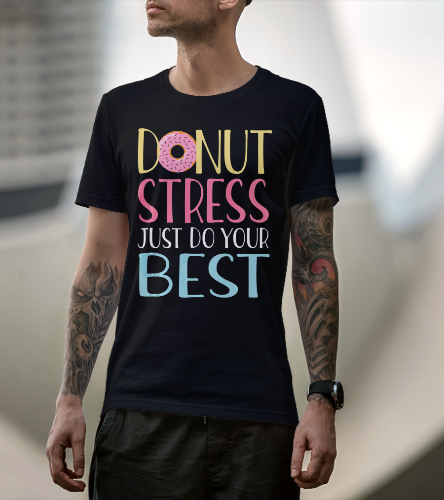 Donut Stress Just Do Your Best Teachers Motivational Message T-Shirt